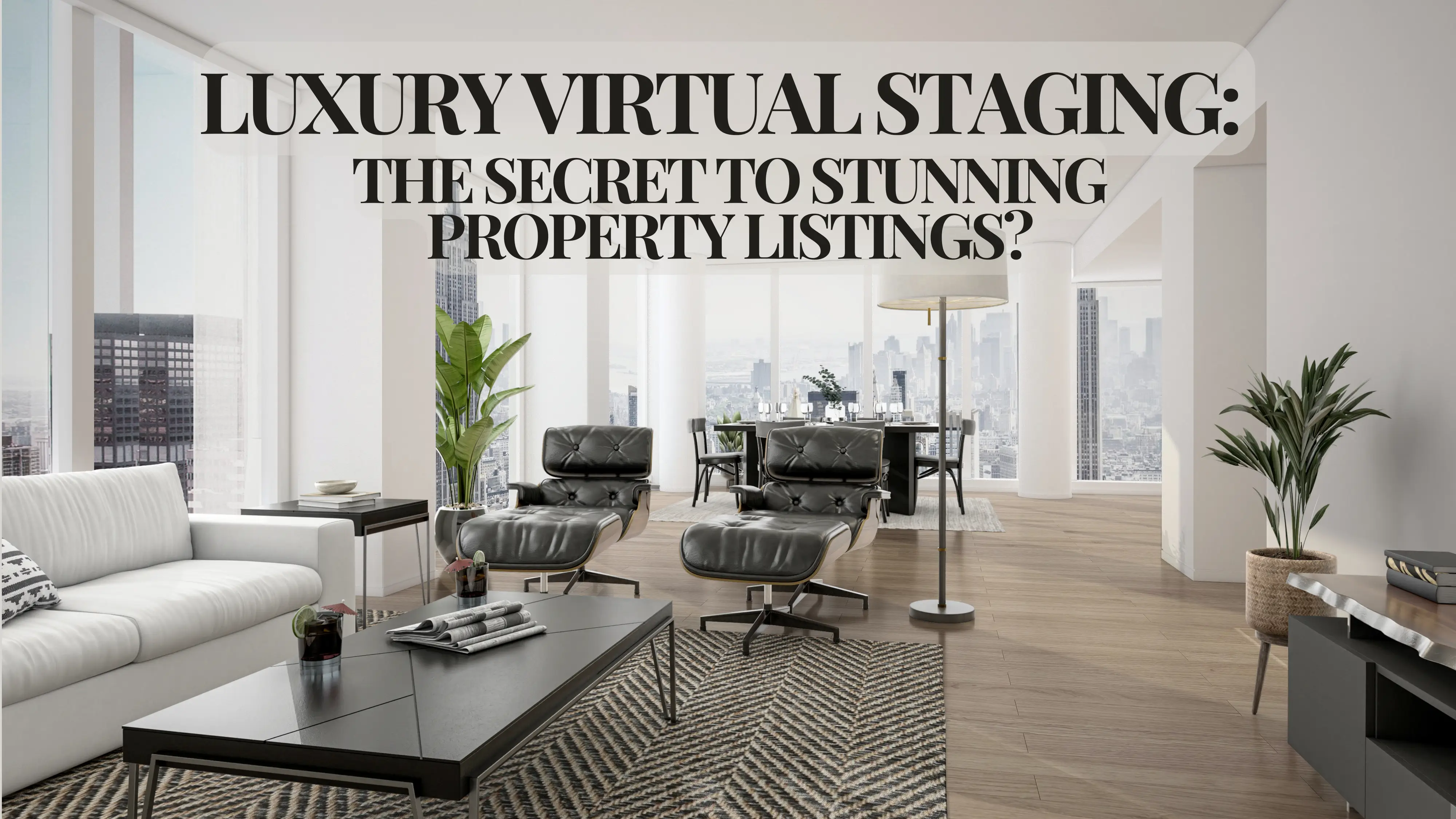 Luxury Virtual Staging: The Secret to Stunning Property Listings